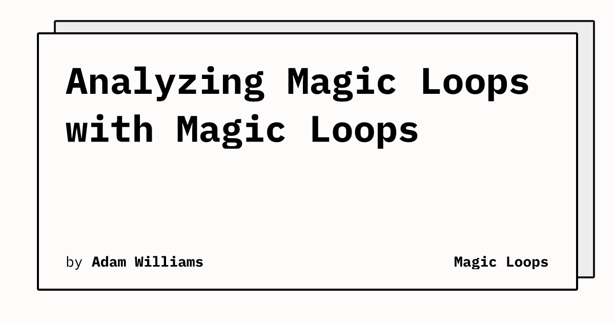 Analyzing Magic Loops with Magic Loops