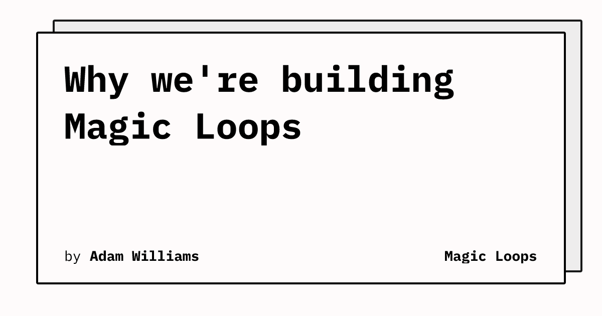 Why we're building Magic Loops
